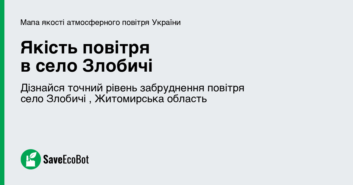 Якість повітря у селі Злобичі, Житомирська область онлайн: карта якості атмосферного повітря ...