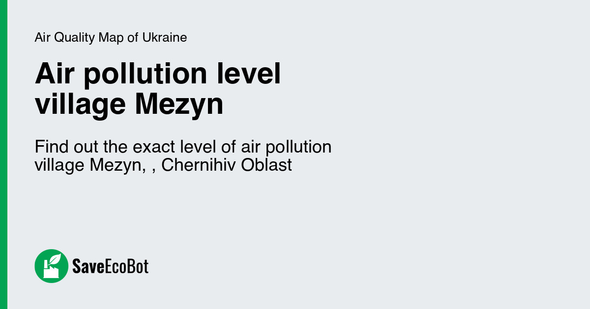 Air quality in the village Mezyn, Chernihiv Oblast, Ukraine: air ...