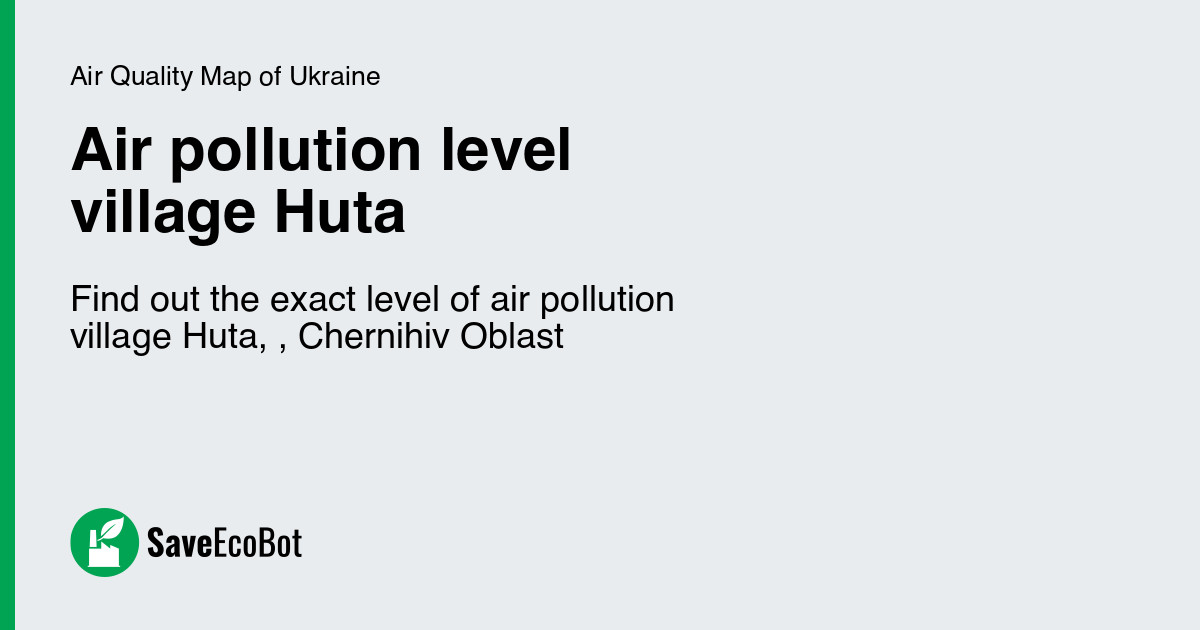 Air quality in the village Huta, Chernihiv Oblast, Ukraine: air quality ...