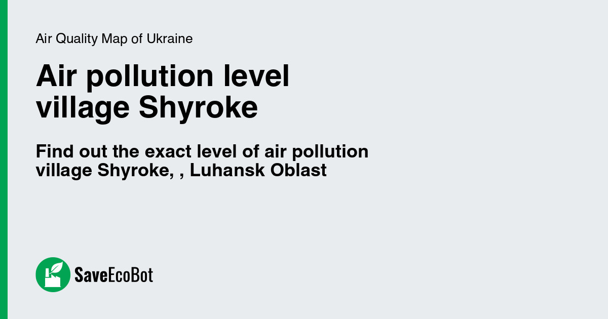 Air quality in the village Shyroke, Luhansk Oblast, Ukraine: air quality map - SaveEcoBot