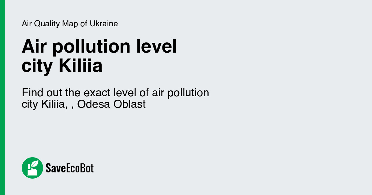 Air quality in the city Kiliia, Odesa Oblast, Ukraine: air quality map ...