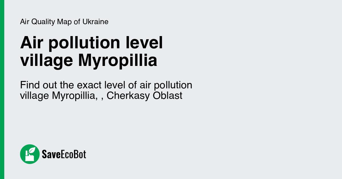 Air quality in the village Myropillia, Cherkasy Oblast, Ukraine: air quality map - SaveEcoBot