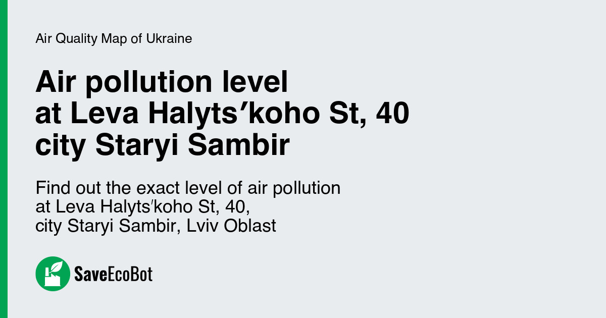 Air quality at Leva Halytsʹkoho St, 40 in the city Staryi Sambir, Lviv Oblast - SaveEcoBot